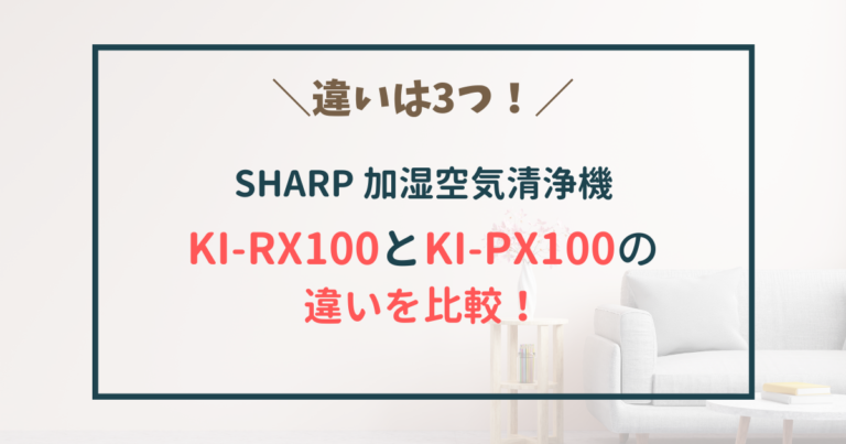 KI-RX100とKI-PX100の違いを徹底比較！どっちがおすすめ？シャープ加湿空気清浄機 | コトクラ